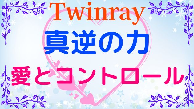【Twinray】愛とコントロール｜さくらん♾️あなたを笑顔に ｜coconalaブログ
